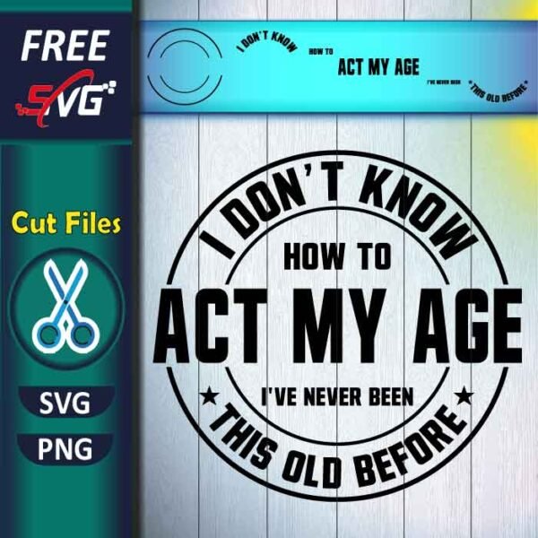 I Don't Know How to Act My Age SVG free - Funny Man Quotes SVG I Don't Know How to Act My Age SVG free - Funny Man Quotes SVG
